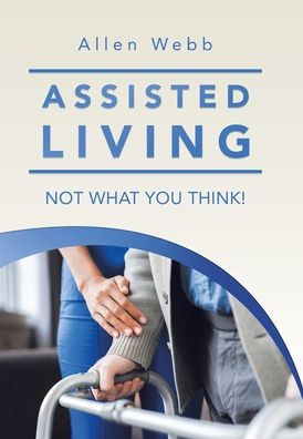 Assisted Living - Not What You Think! by Allen Webb, Paperback | Barnes ...