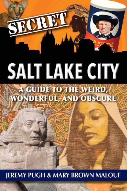 Secret Salt Lake City: A Guide to the Weird, Wonderful, and Obscure by ...