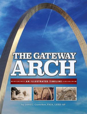 The Gateway Arch: An Illustrated Timeline by John Guenther, Paperback ...