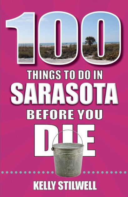 100 Things to Do in Sarasota Before You Die by Kelly Stillwell ...