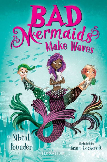 Bad Mermaids Make Waves by Sibéal Pounder, Jason Cockcroft | eBook ...