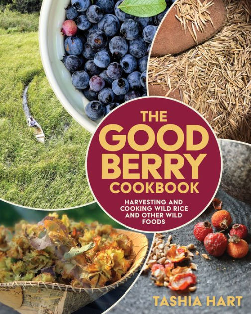 The Good Berry Cookbook: Harvesting and Cooking Wild Rice and Other ...