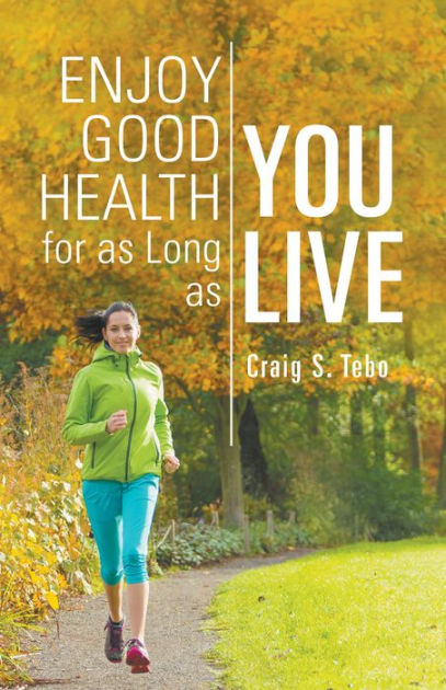 Enjoy Good Health For As Long As You Live by Craig S. Tebo | eBook ...