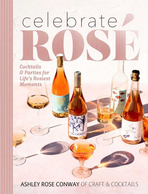 Celebrate Rosé: Cocktails & Parties for Life's Rosiest Moments by ...