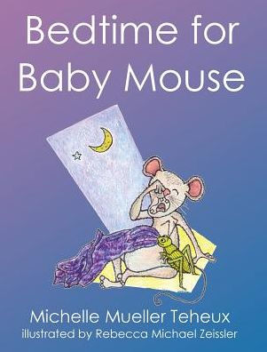 Bedtime for Baby Mouse by Michelle Mueller Teheux, Rebecca Michael ...