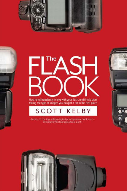 The Flash Book: How to fall hopelessly in love with your flash, and ...