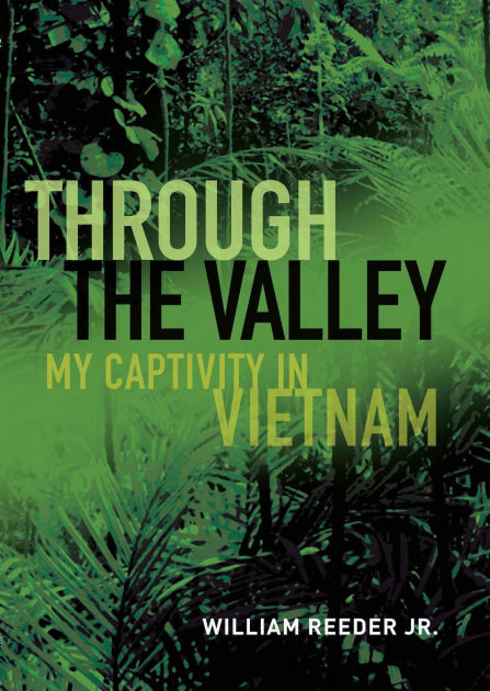 Through the Valley: My Captivity in Vietnam by William Reeder Jr ...