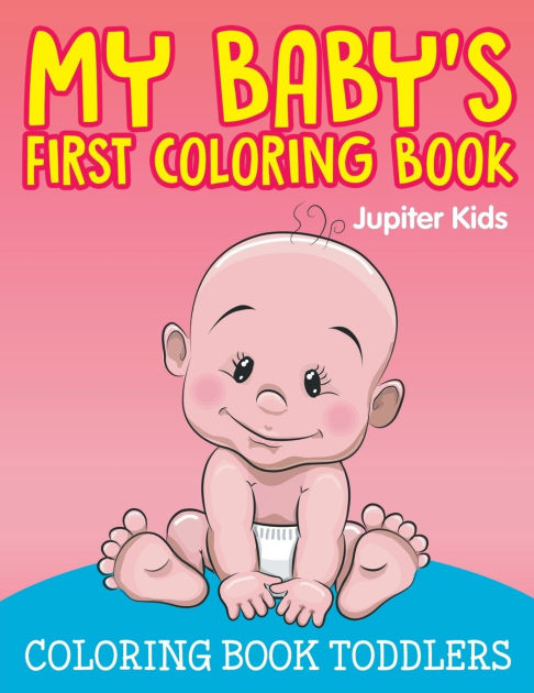 My Baby's First Coloring Book: Coloring Book Toddlers by Jupiter Kids ...
