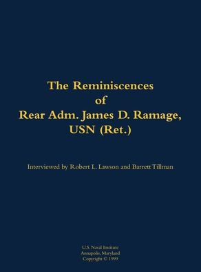 The Reminiscences of Rear Adm. James D. Ramage, USN (Ret.): 1916-2012 ...