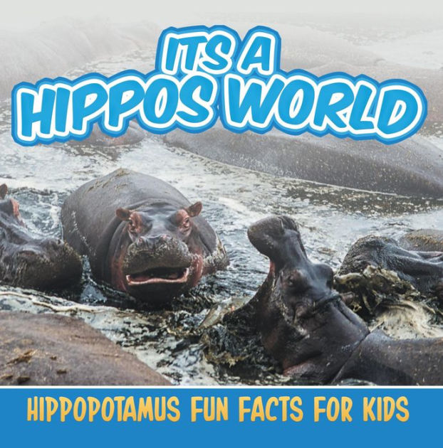 Its a Hippos World: Hippopotamus Fun Facts For Kids: Hippo Books for ...