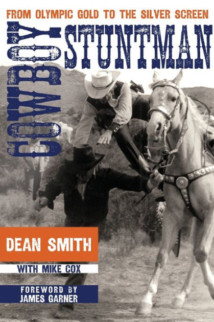 Cowboy Stuntman: From Olympic Gold to the Silver Screen by Dean Smith ...