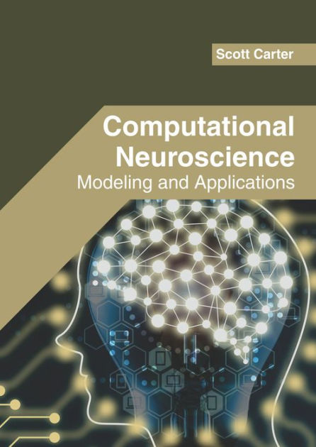 Computational Neuroscience: Modeling and Applications by Scott Carter ...