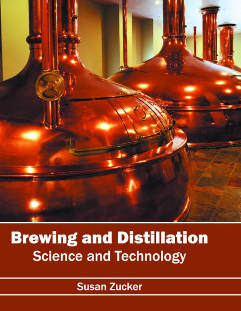 Brewing and Distillation: Science and Technology by Susan Zucker ...