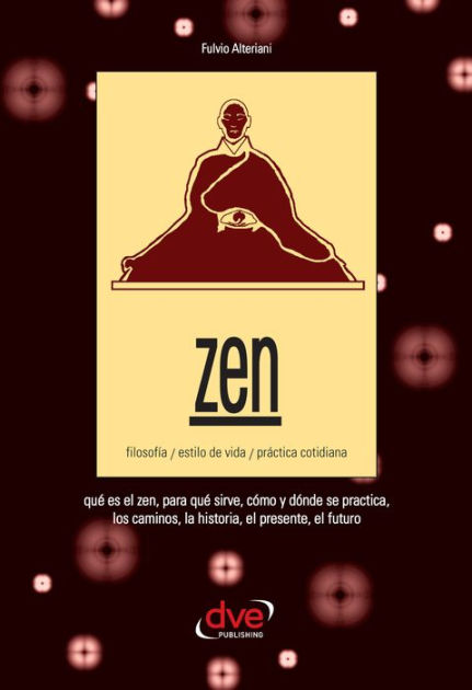 Zen. Filosofía, estilo de vida, práctica cotidiana by Fulvio Alteriani ...