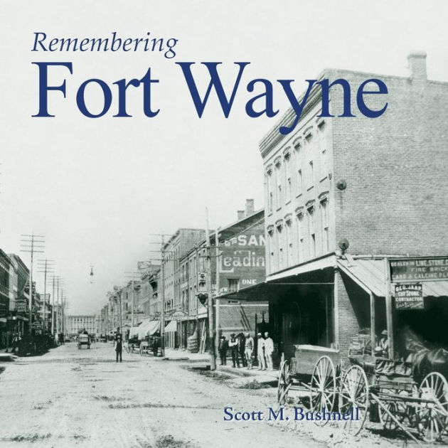 Remembering Fort Wayne by Scott M. Bushnell, Paperback | Barnes & Noble®