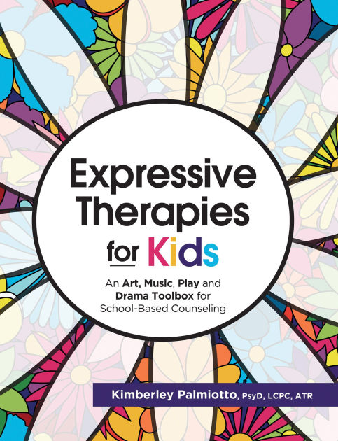 Expressive Therapies for Kids: An Art, Music, Play and Drama Toolbox ...