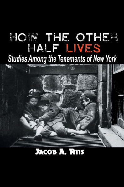 How the Other Half Lives: Studies Among the Tenements of New York by ...