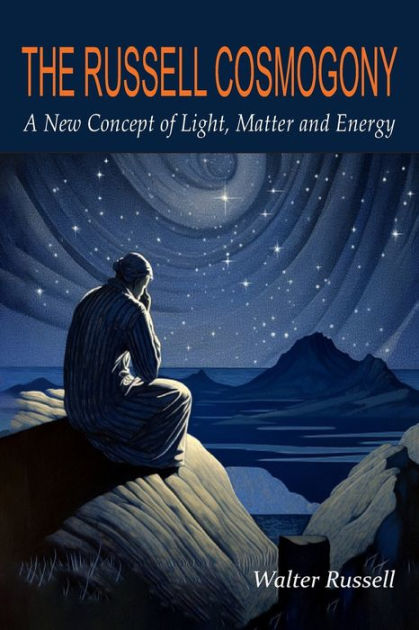 The Russell Cosmogony; A New Concept of Light, Matter, and Energy by ...