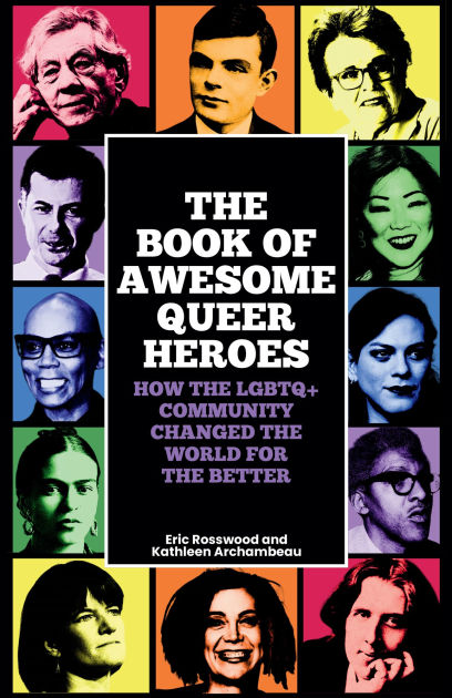 The Book of Awesome Queer Heroes: How the LGBTQ+ Community Changed the ...