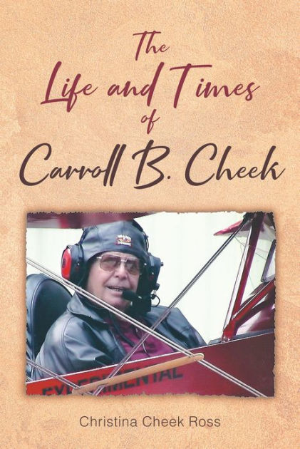 The Life and Times of Carroll B. Cheek by Christina Cheek Ross | eBook ...