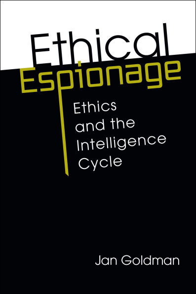 Ethical Espionage: Ethics and the Intelligence Cycle by Jan Goldman ...