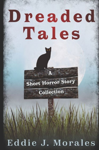 Dreaded Tales: A Short Horror Story Collection by Eddie J. Morales ...