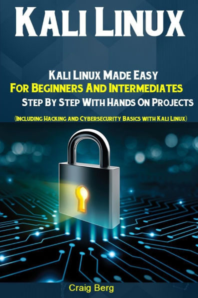 Kali Linux: Kali Linux Made Easy For Beginners And Intermediates Step ...
