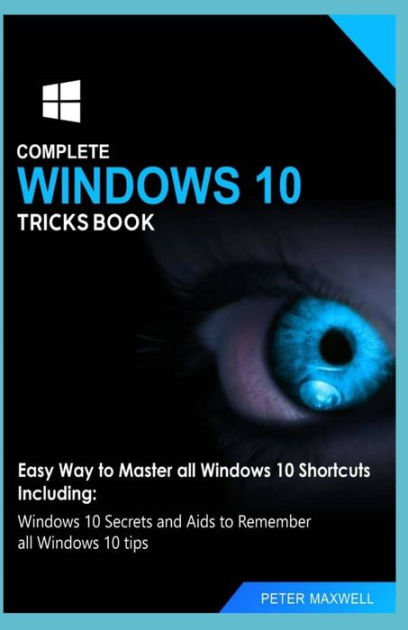 COMPLETE WINDOWS 10 TRICKS BOOK: Easy Way to Master all Windows 10 ...