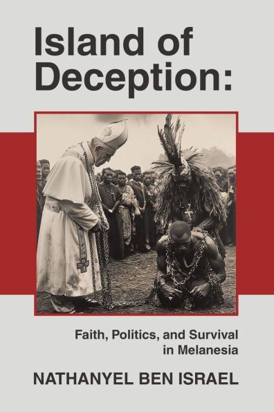 Island of Deception: Faith, Politics, and Survival in Melanesia by ...