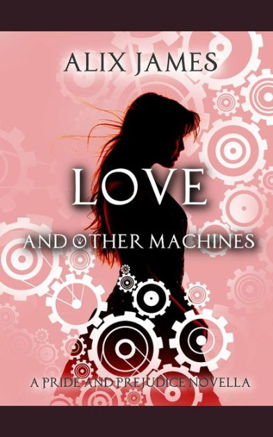 Love and Other Machines: A Pride and Prejudice Regency Novella by A ...