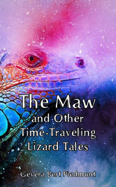 The Maw and Other Time-Traveling Lizard Tales by Gevera Bert Piedmont ...