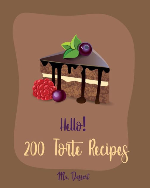 Hello! 200 Torte Recipes: Best Torte Cookbook Ever For Beginners ...