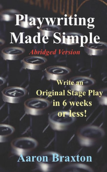 Playwriting Made Simple-Abridged Version: Write an Original Play in 6 weeks or less! by Aaron ...