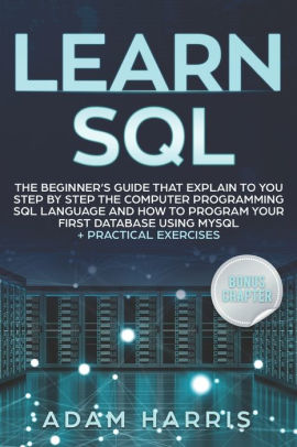 Learn SQL: the beginner's guide that explain to you step by step the ...