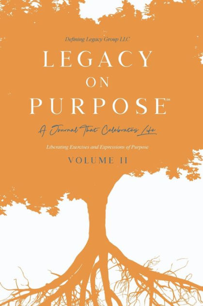 Legacy on Purpose℠: A Journal That Celebrates Life Volume II ...