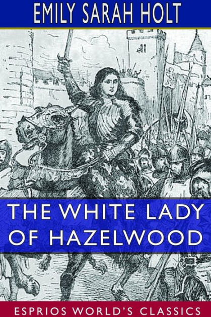 The White Lady of Hazelwood (Esprios Classics): A Tale of the ...