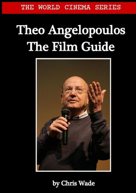 World Cinema Series: Theo Angelopoulos The Film Guide by chris wade ...