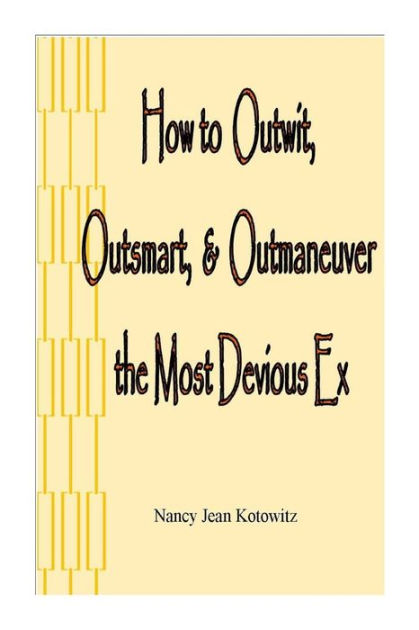 How to Outwit, Outsmart, & Outmaneuver the Most Devious Ex: How to ...