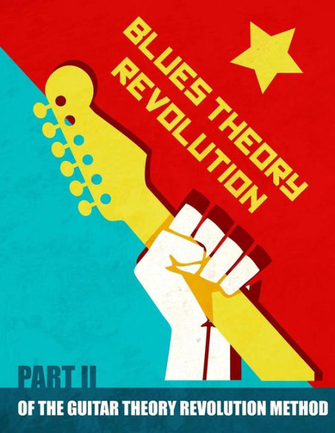 Blues Theory Revolution: Part 2 of the Guitar Theory Revolution Method ...