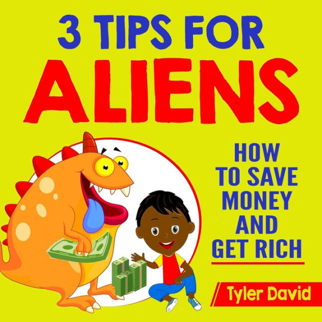 3 Tips for Aliens: How To Save Money and Get Rich by Rich Dad Poor Dad ...