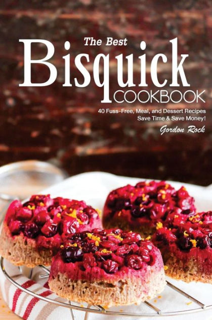 The Best Bisquick Cookbook: 40 Fuss-Free, Meal, and Dessert Recipes ...