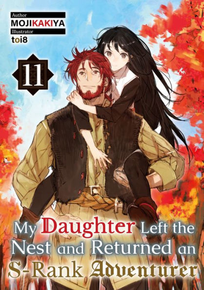 My Daughter Left the Nest and Returned an S-Rank Adventurer: Volume 11 by MOJIKAKIYA, toi8 ...