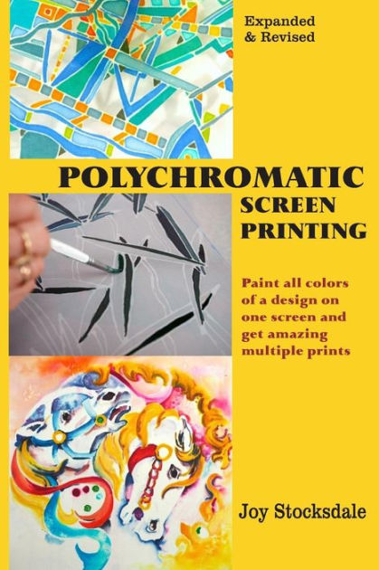 Polychromatic Screen Printing: Expanded & Revised by Joy Stocksdale ...