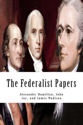 The Federalist Papers by Alexander Hamilton, John Jay, James Madison ...