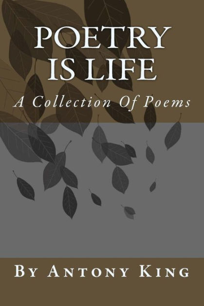 Poetry Is Life: A Collection Of Poems by Antony King, Paperback ...