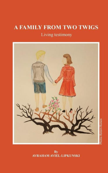 A Family From Two Twigs: Living testimony by Avraham Aviel-Lipkunski ...
