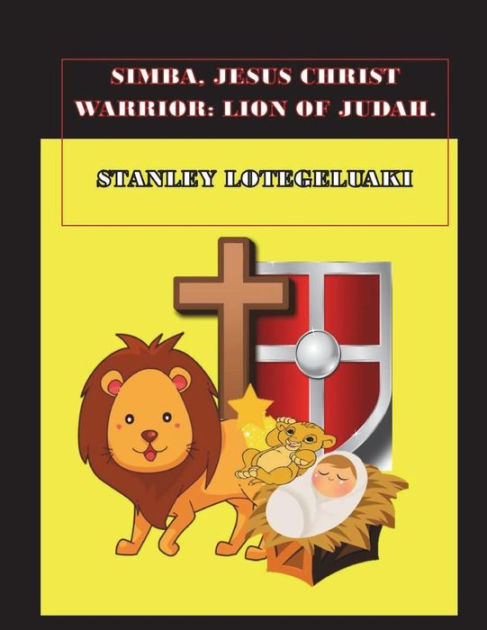 Simba, Jesus Christ Warrior: Lion of Judah. by Stanley Ole Lotegeluaki ...