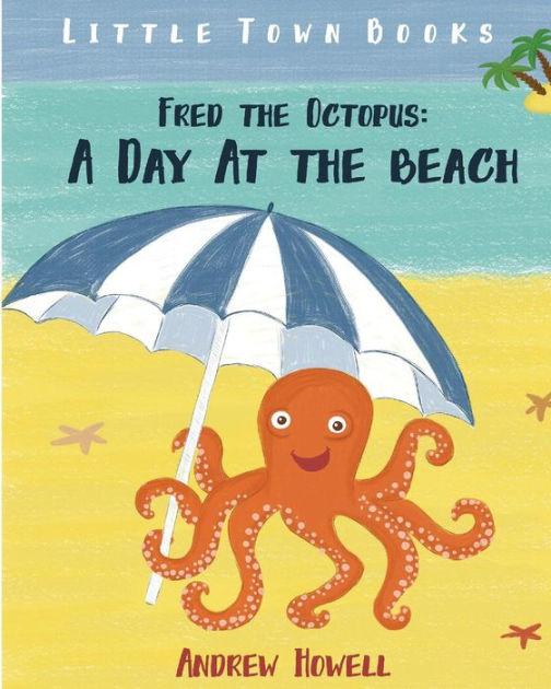 Fred the Octopus: A Day At The Beach: (Moral Story, Illustrations, Ages ...