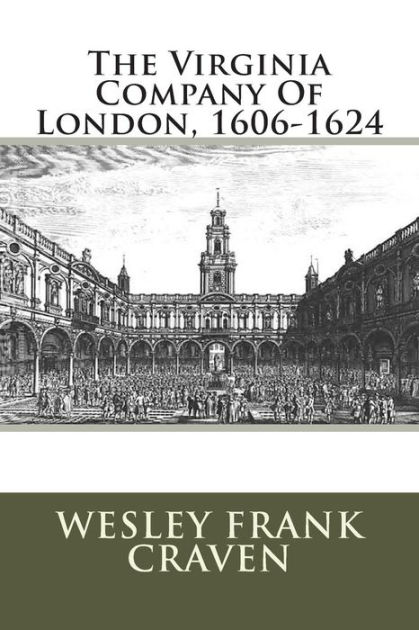 The Virginia Company Of London, 1606-1624 by Wesley Frank Craven ...