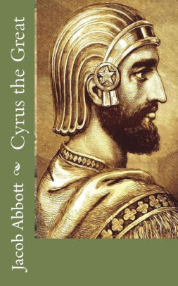 Cyrus the Great by Jacob Abbott, Paperback | Barnes & Noble®